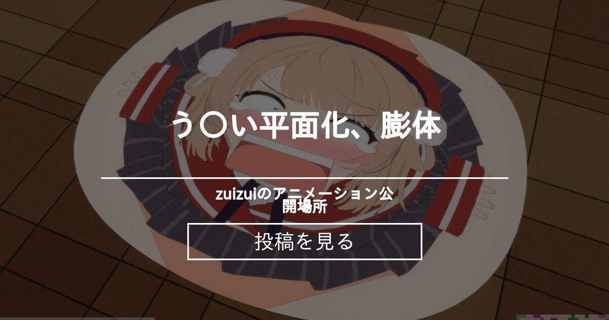 【平面化】 う〇い平面化、膨体 - zuizuiのアニメーション公開場所 (zuizui)の投稿｜ファンティア[Fantia]