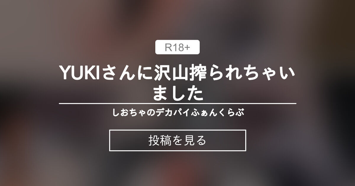 【Vtuber】 YUKIさんに沢山搾られちゃいました💕💕 - しおちゃのデカパイふぁんくらぶ (Shio)の投稿｜ファンティア[Fantia]