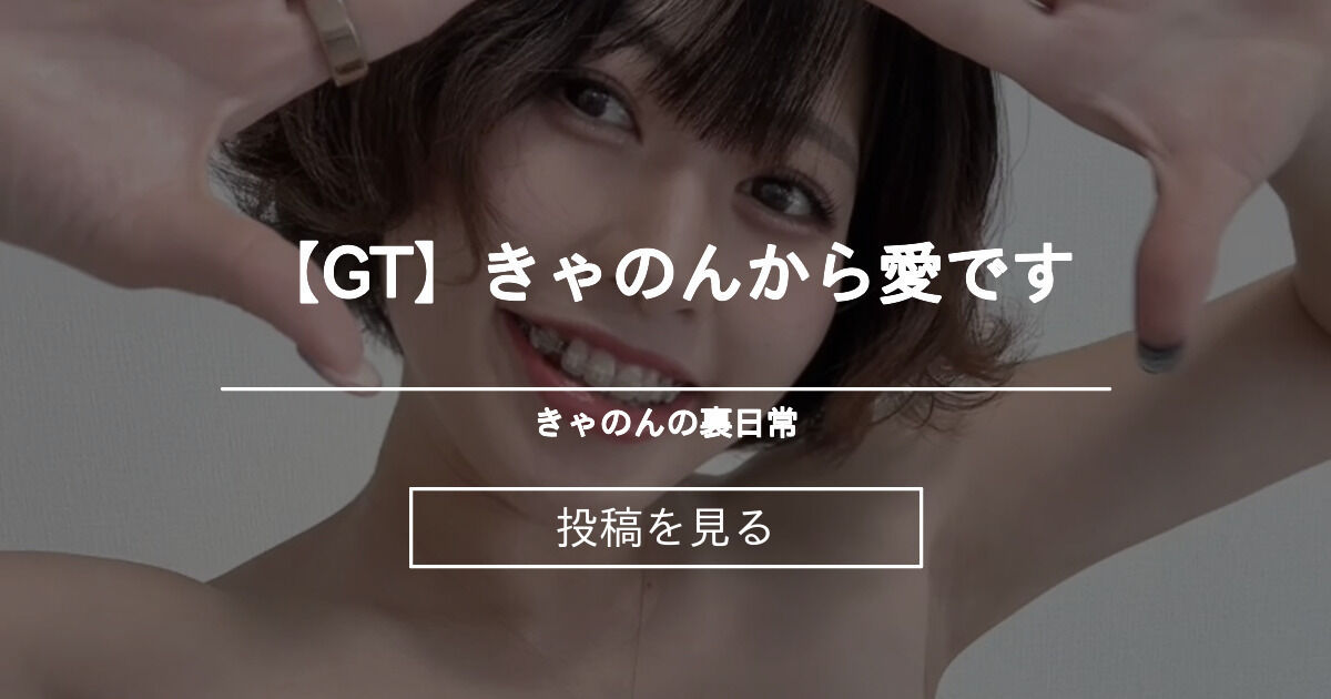 【Gカップ】 【GT】きゃのんから愛です💌 - きゃのんの裏日常 (きゃのん)の投稿｜ファンティア[Fantia]