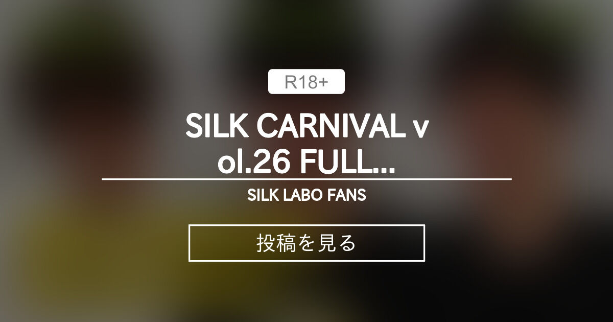 【シルカニ】 SILK CARNIVAL vol.26 FULL アーカイブ - SILK LABO FANS (SILK LABO)の投稿｜ファンティア[Fantia]