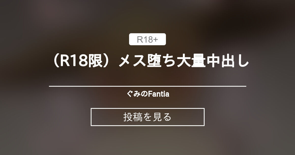 【ぐみvis】 （R18限）♂メス堕ち大量中出し - ぐみのFantia (ぐみ)の投稿｜ファンティア[Fantia]