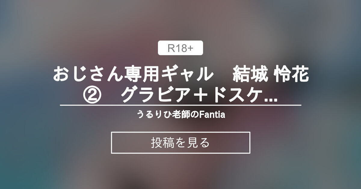 【オリジナル】 おじさん専用ギャル 結城 怜花② グラビア＋ドスケベ差分 - うるりひ老師のFantia (うるりひ)の投稿｜ファンティア[Fantia]