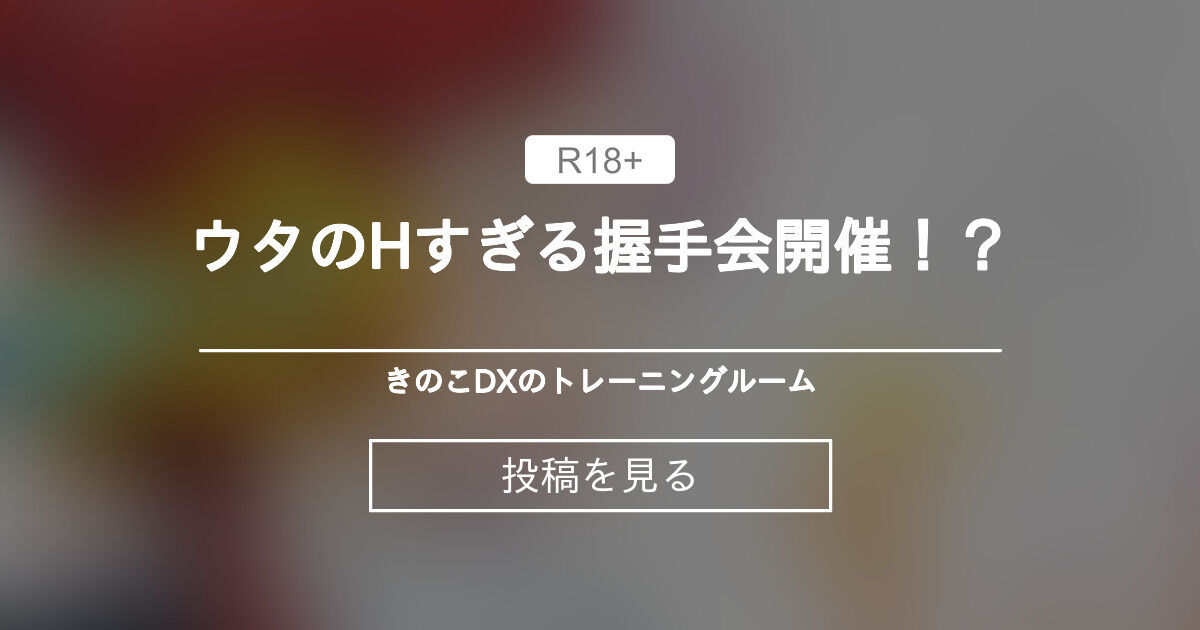 ウタのHすぎる握手会開催！？ - きのこDXのトレーニングルーム (きのこDX)の投稿｜ファンティア[Fantia]