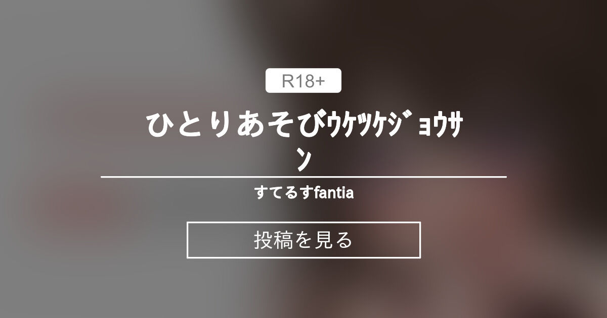 ひとりあそびｳｹﾂｹｼﾞｮｳｻﾝ - すてるすfantia (すてるすらいたー)の投稿｜ファンティア[Fantia]