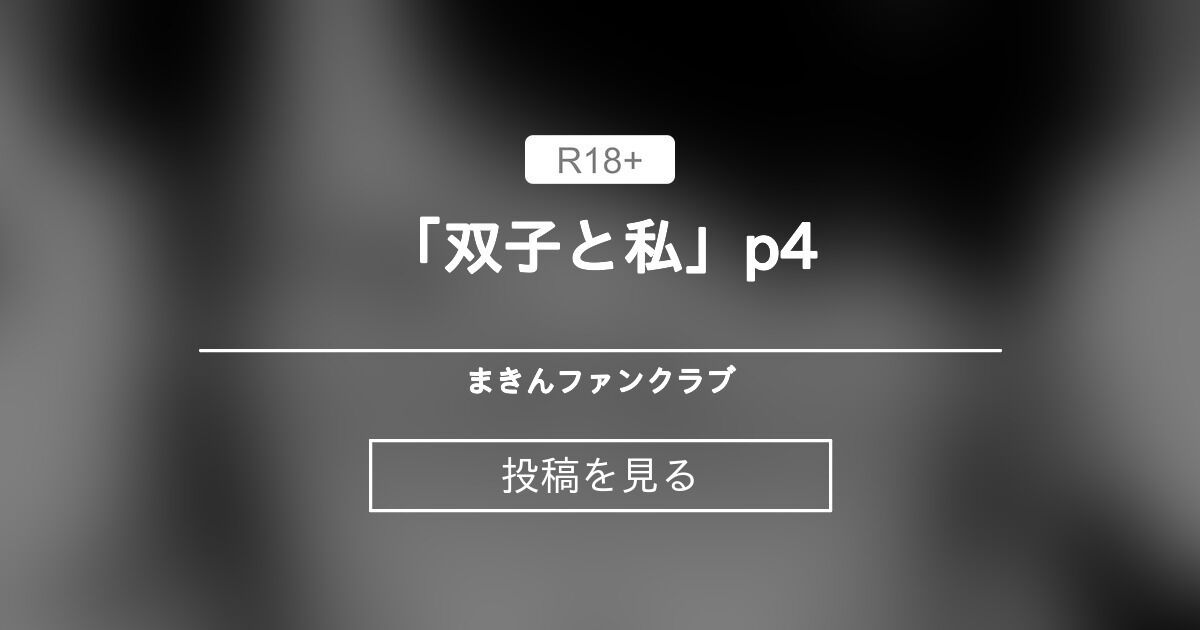 【双子と私】 「双子と私」p4 - まきんファンクラブ (まきん)の投稿｜ファンティア[Fantia]