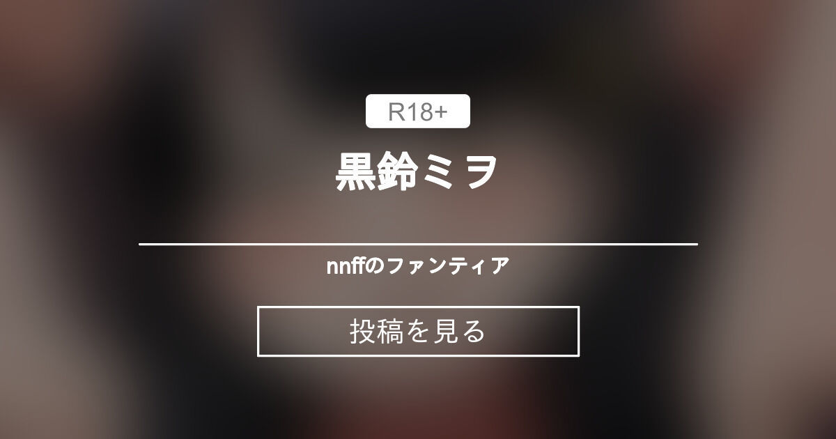 【R-18】 黒鈴ミヲ - nnffのファンティア (nnff)の投稿｜ファンティア[Fantia]