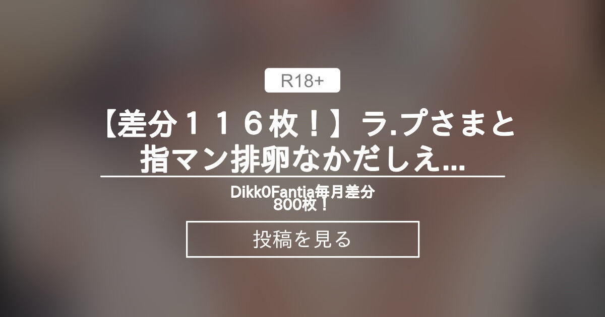 【差分116枚！】ラ.プさまと指マン排卵なかだしえっちCG集 ！ - Dikk0Fantia毎月差分800枚！ (ディッコ)の投稿｜ファンティア[Fantia]