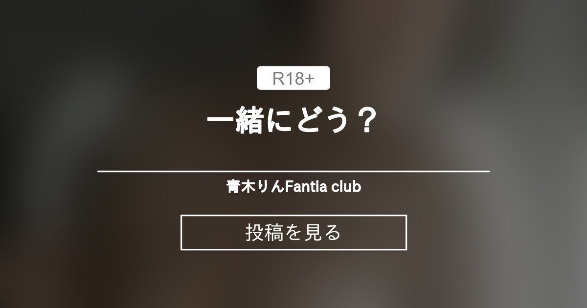 【青木りん】 一緒にどう？ - 青木りん🍀Fantia club (青木りん)の投稿｜ファンティア[Fantia]