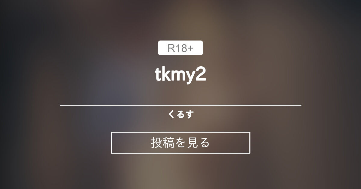 tkmy2 - くるす🔞 (くるす🔞)の投稿｜ファンティア[Fantia]