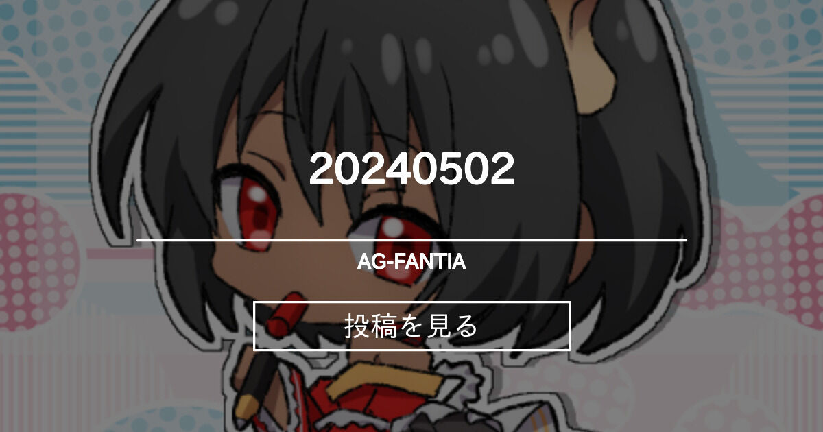 【ミニキャラ】 20240502 - AG-FANTIA (光輝)の投稿｜ファンティア[Fantia]