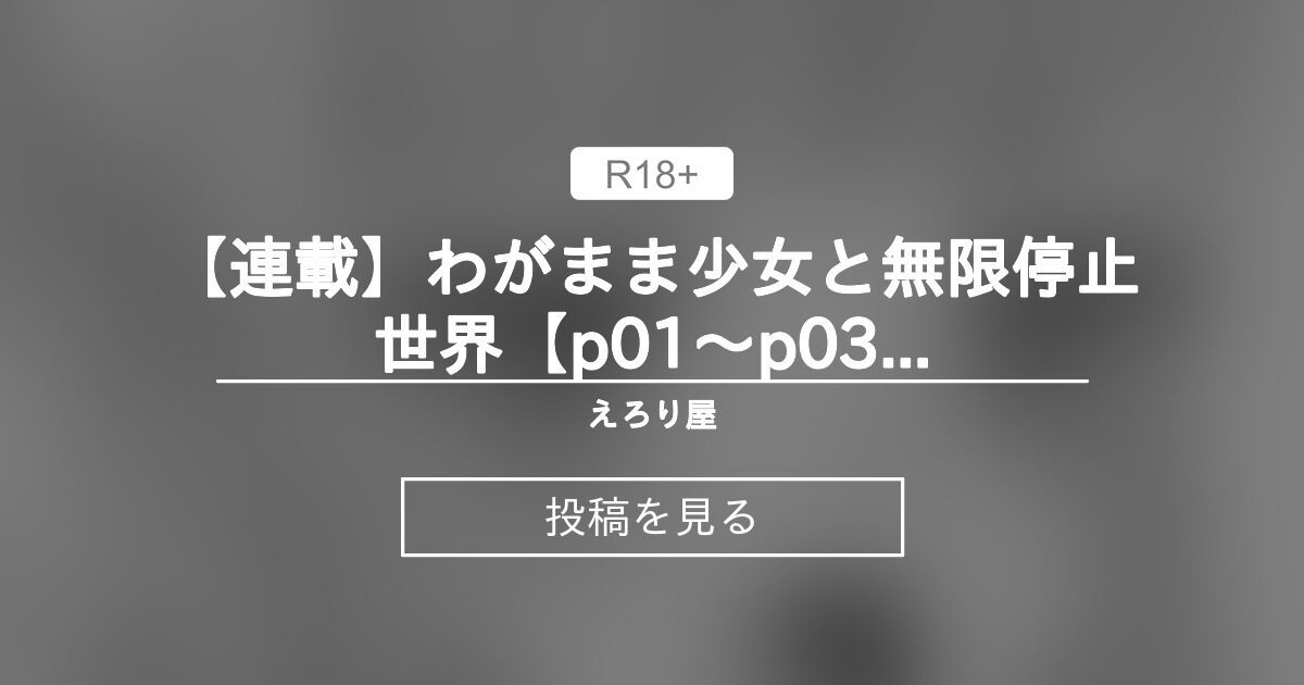 【〇〇 貧乳 オリジナル 時間停止 JS】 【連載】わがまま少女と無限停止世界【p01～p03】 - えろり屋 (たまちゆき)の投稿｜ファンティア[Fantia]