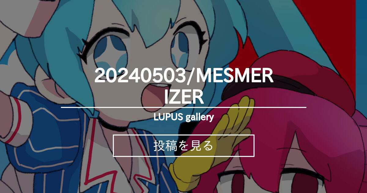 【500】 20240503/MESMERIZER - LUPUS gallery (中嶋るぷす)の投稿｜ファンティア[Fantia]