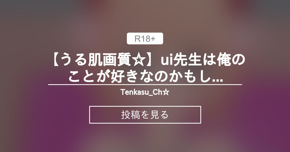 【騎乗位】 【うる肌画質☆】ui先生は俺のことが好きなのかもしれない【妄想】 - Tenkasu_Ch☆ (てんかすちゃん☆)の投稿｜ファンティア[Fantia]