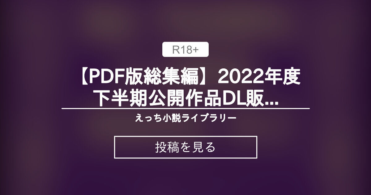 【お知らせ】 【PDF版総集編】2022年度下半期公開作品DL販売開始しました！ - えっち小説♡ライブラリー (藤野屋まい)の投稿｜ファンティア[Fantia]