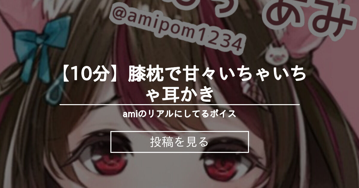 【男性向け】 【10分】膝枕で甘々いちゃいちゃ耳かき - amiのリアルにしてるボイス (きむら あみ)の投稿｜ファンティア[Fantia]