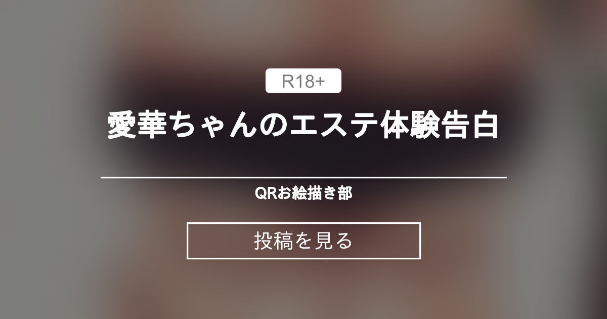 愛華ちゃんのエステ体験告白 - QRお絵描き部 (QR)の投稿｜ファンティア[Fantia]