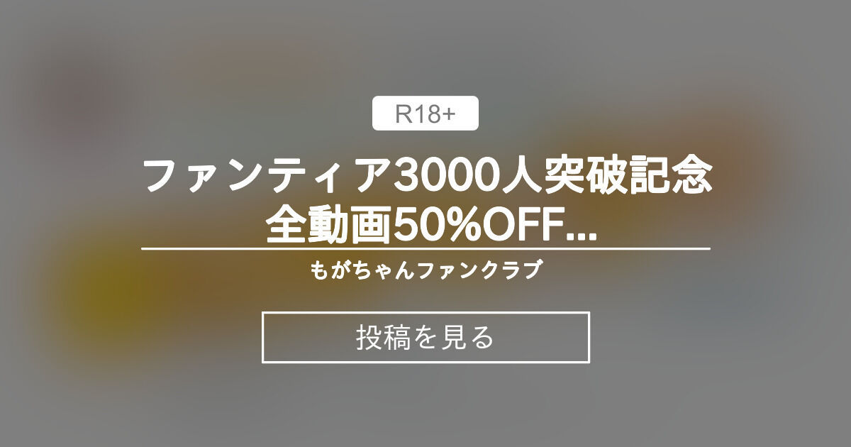 ファンティア3000人突破記念 全動画50%OFF大セール - もがちゃんファンクラブ (裏垢女子もがちゃん)の投稿｜ファンティア[Fantia]