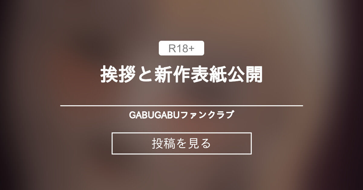 【進捗】 挨拶と新作表紙公開 - GABUGABUファンクラブ (ガブリ/GABUGABU)の投稿｜ファンティア[Fantia]
