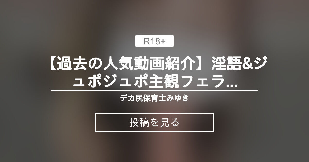 【お尻】 【過去の人気動画紹介】淫語&ジュポジュポ主観フェラ/// - デカ尻保育士みゆき♡ (ヒップ105cm🍑みゆき)の投稿｜ファンティア[Fantia]