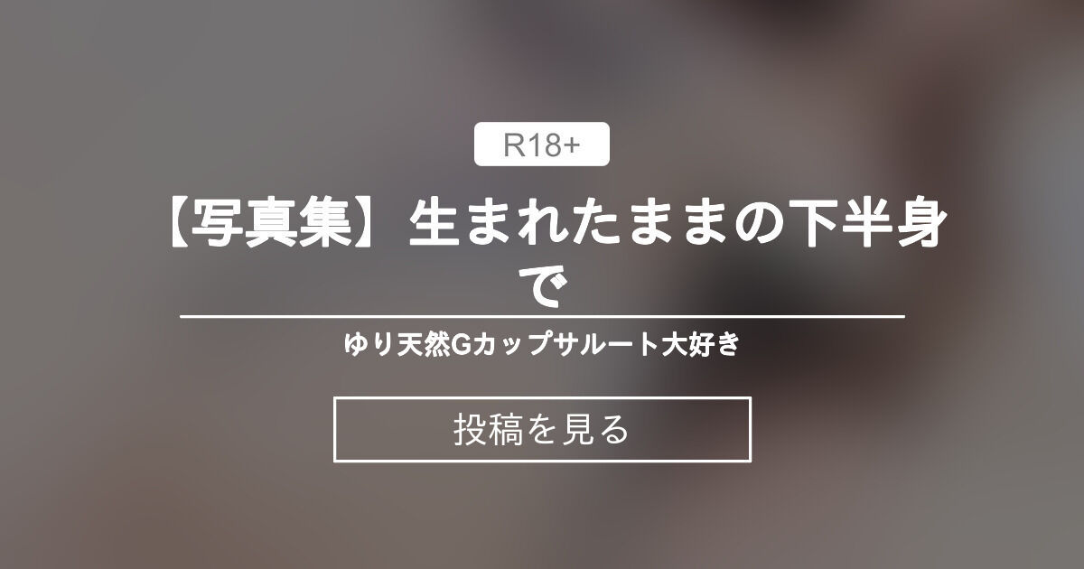 【美脚】 【写真集】生まれたままの下半身で💗 - ゆり天然Gカップサルート大好き (ゆり天然Gカップ サルート大好き)の投稿｜ファンティア[Fantia]