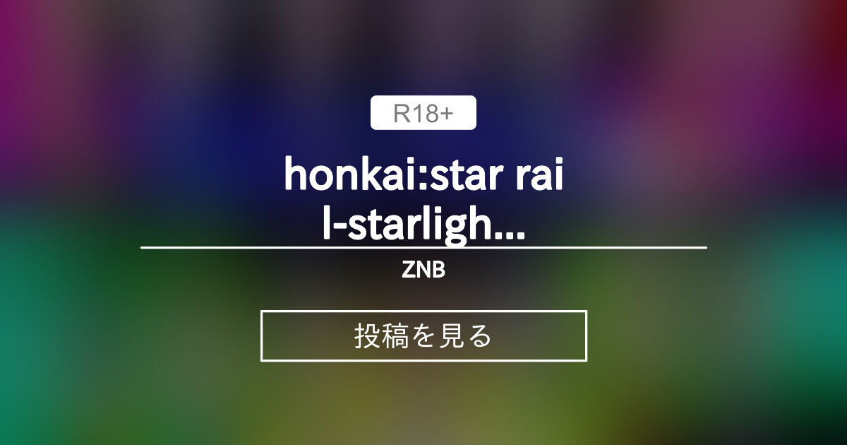 【mmd】 honkai:star rail-starlight - ZNB (ZNB)の投稿｜ファンティア[Fantia]