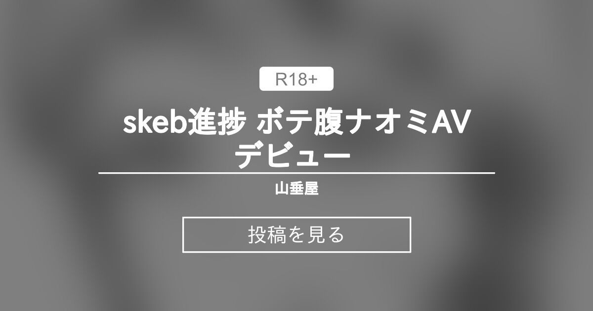 skeb進捗 ボテ腹ナオミAVデビュー - 山垂屋 (Yamadare@skeb受付中)の投稿｜ファンティア[Fantia]