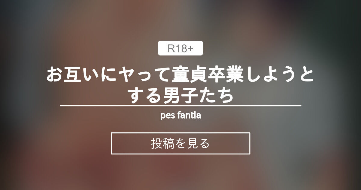 お互いにヤって童貞卒業しようとする男子たち - pes fantia (pes)の投稿｜ファンティア[Fantia]