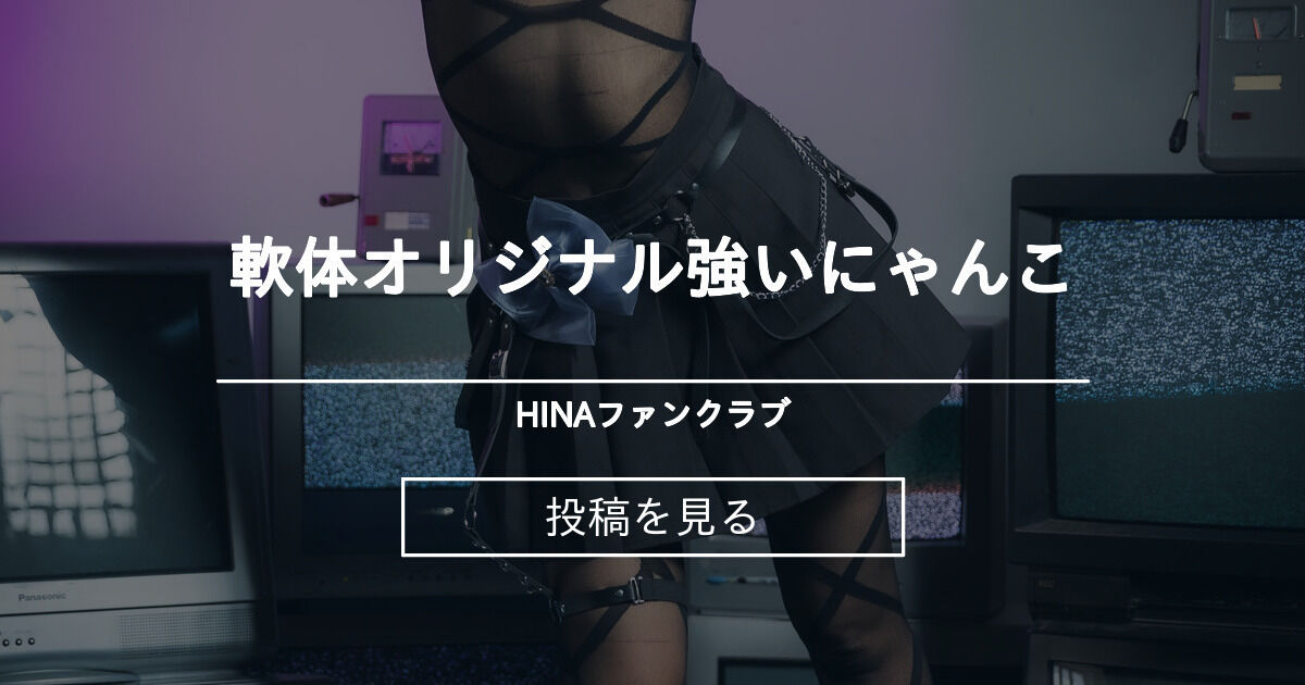 【軟体】 軟体×オリジナル🐈‍⬛強いにゃんこ🐾 - HINAファンクラブ (HINAひな)の投稿｜ファンティア[Fantia]