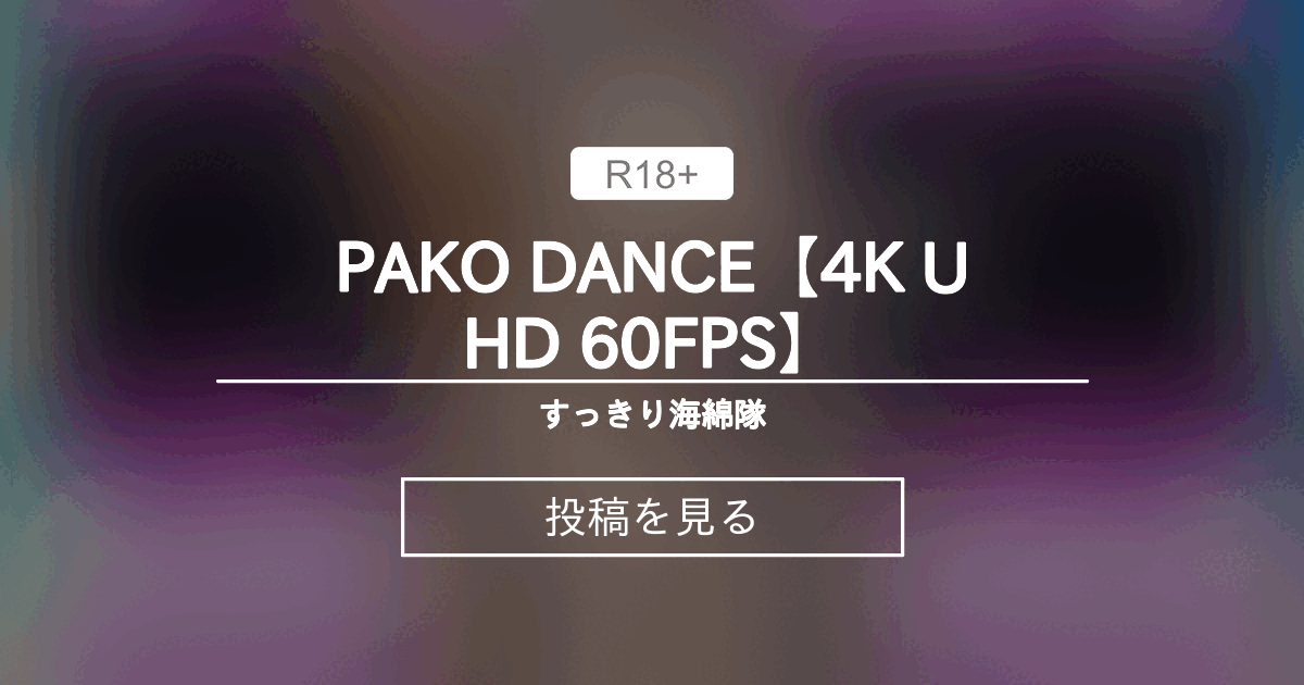 ♡PAKO DANCE♡【4K UHD 60FPS】 - ⚓すっきり海綿隊⚓ (ぴちゅ大佐♀)の投稿｜ファンティア[Fantia]