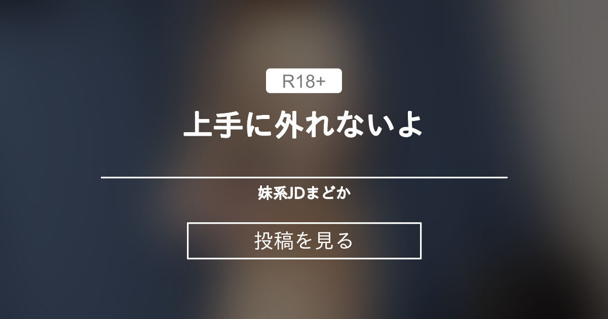 上手に外れないよ💦 - 🍒妹系JDまどか (素人JDまどか🍒)の投稿｜ファンティア[Fantia]