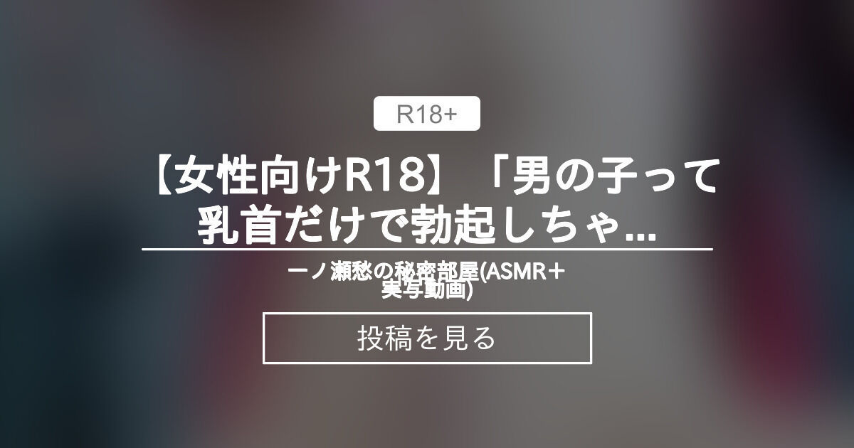 【女性向け】 【女性向けR18】「男の子って乳首だけで勃起しちゃうの？」って質問されたので実際に試しちゃうR18実写動画【シチュボ R18 ASMR】 - 一ノ瀬愁の秘密部屋(ASMR＋実写 ...