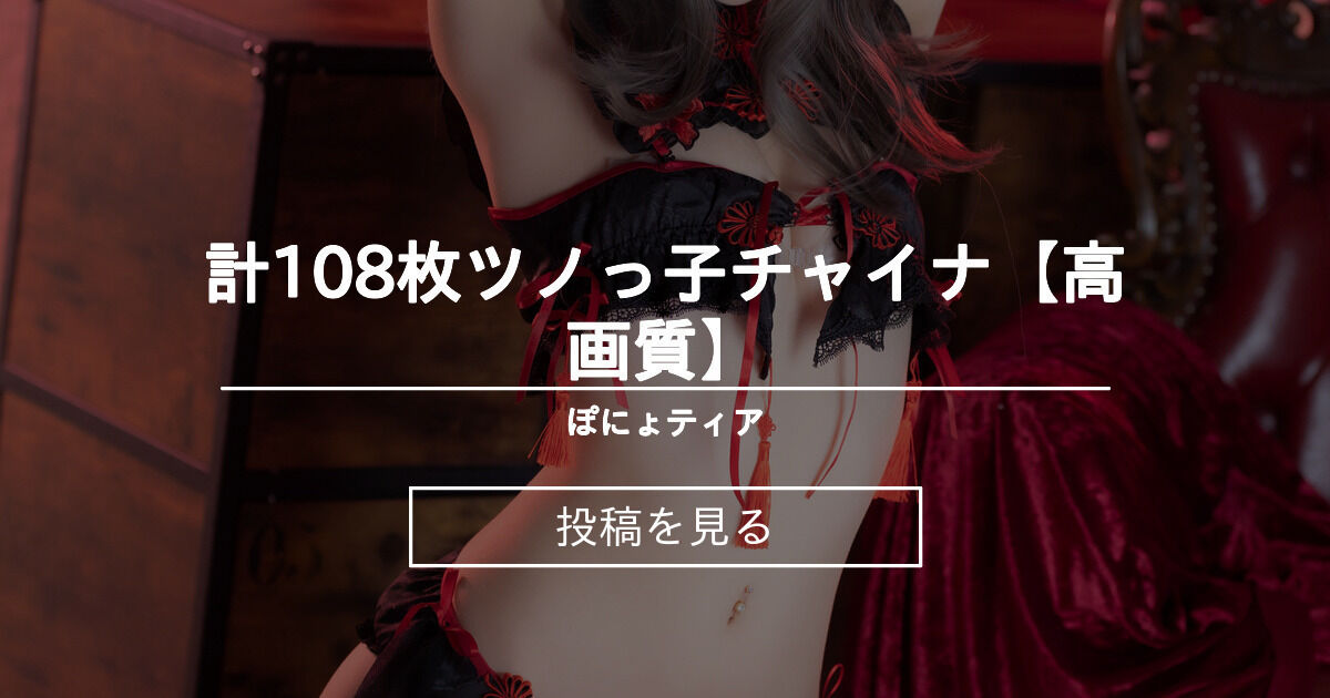 【フェチ】 計108枚⁉️ツノっ子チャイナ😈【高画質】 - ぽにょティア (ぽにょ皇子)の投稿｜ファンティア[Fantia]