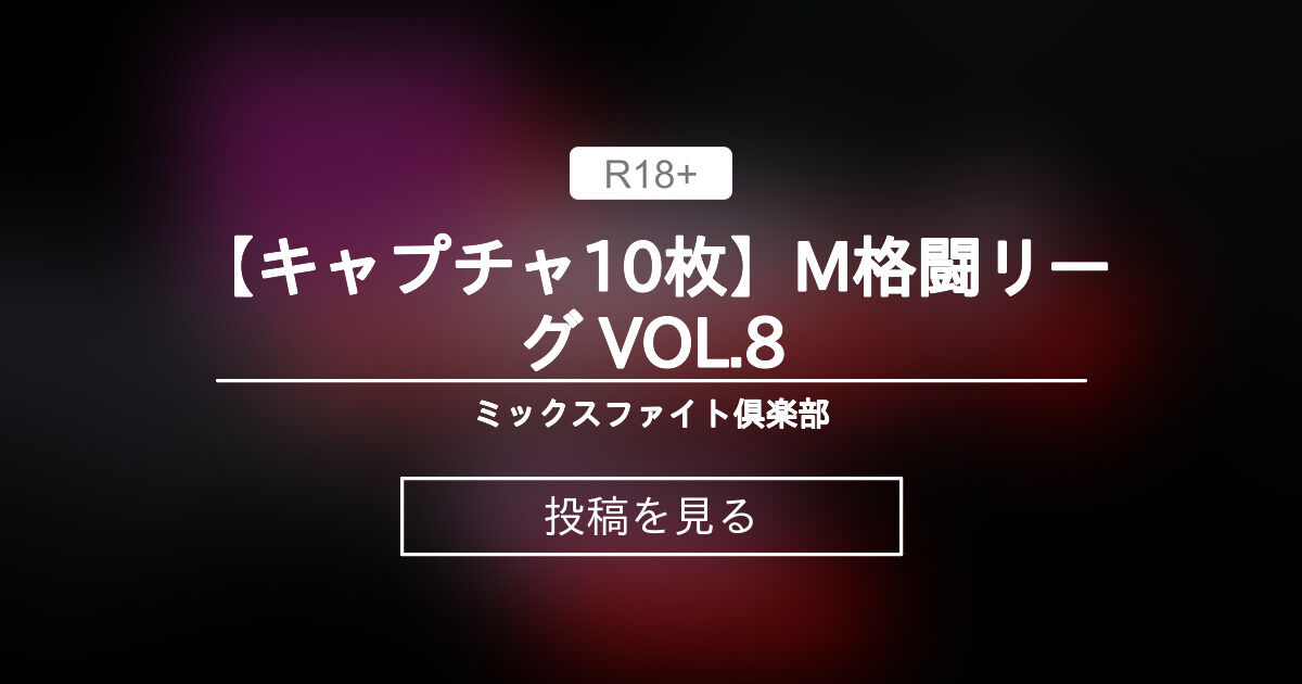 【M格闘】 【キャプチャ10枚】M格闘リーグ VOL.8 - 🌟ミックスファイト💛倶楽部 (ゼロ・マスター)の投稿｜ファンティア[Fantia]