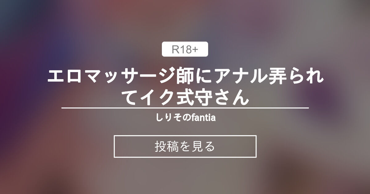 エロマッサージ師にアナル弄られてイク式守さん - しりそのfantia (しりそ)の投稿｜ファンティア[Fantia]