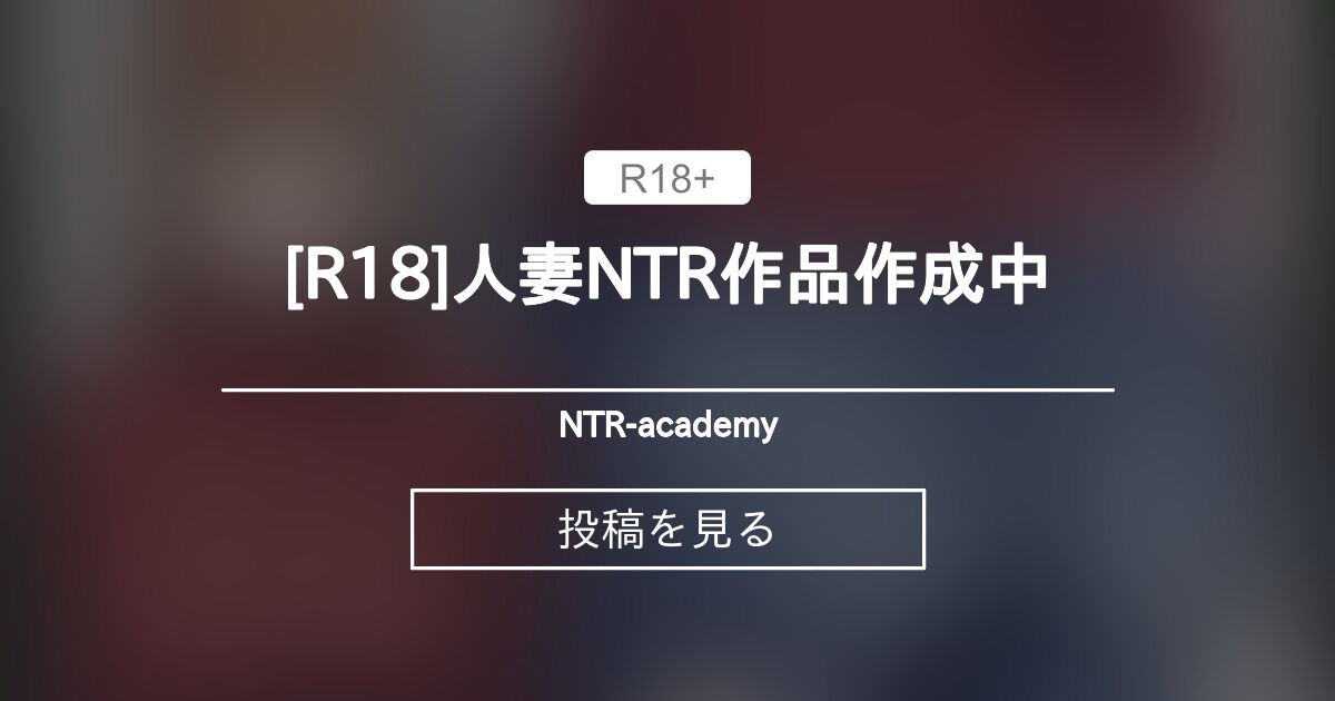 【人妻】 [R18]人妻NTR作品作成中 - NTR-academy (パイコス)の投稿｜ファンティア[Fantia]