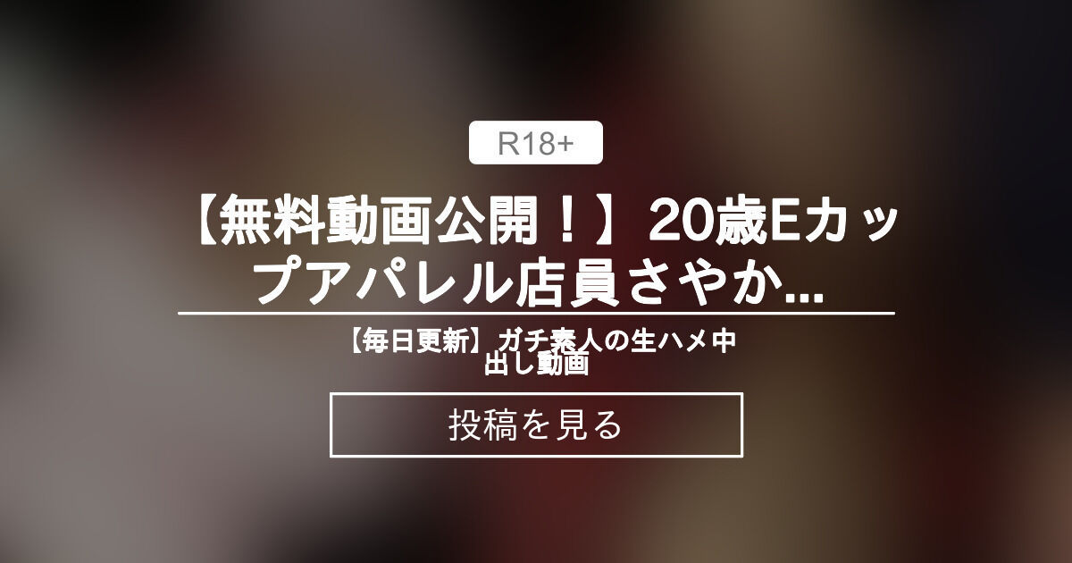 【中出し】 【🆕無料動画公開！】20歳Eカップアパレル店員さやかちゃんのマ コに生チ ポをこすりつけて挿入する正常位動画 - 【毎日更新】ガチ素人の生ハメ中出し動画 (蜜のあわれ)の投稿 ...