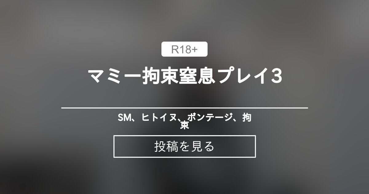 マミー拘束窒息プレイ3 - SM、ヒトイヌ、ボンテージ、拘束 (Lemon)の投稿｜ファンティア[Fantia]