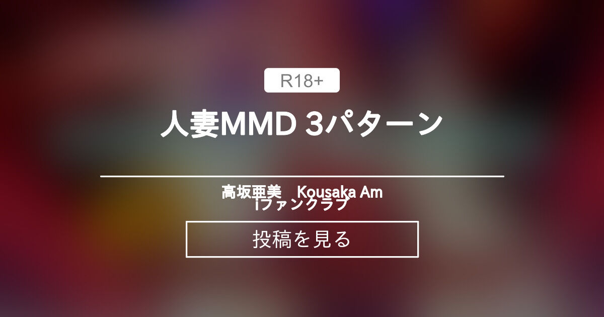 【mmd】 人妻MMD 3パターン - 高坂亜美 Kousaka Amiファンクラブ (高坂亜美 Kousaka Ami)の投稿｜ファンティア[Fantia]
