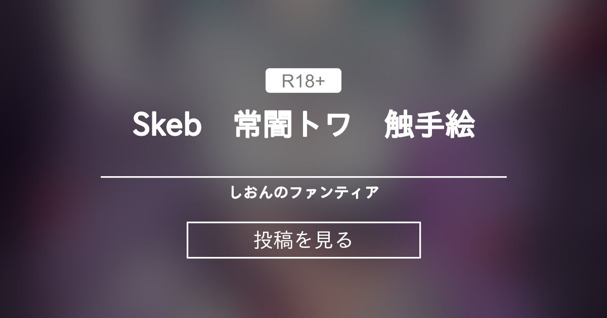 【Skeb】 Skeb 常闇トワ 触手絵 - しおんのファンティア (福玉死瘟)の投稿｜ファンティア[Fantia]
