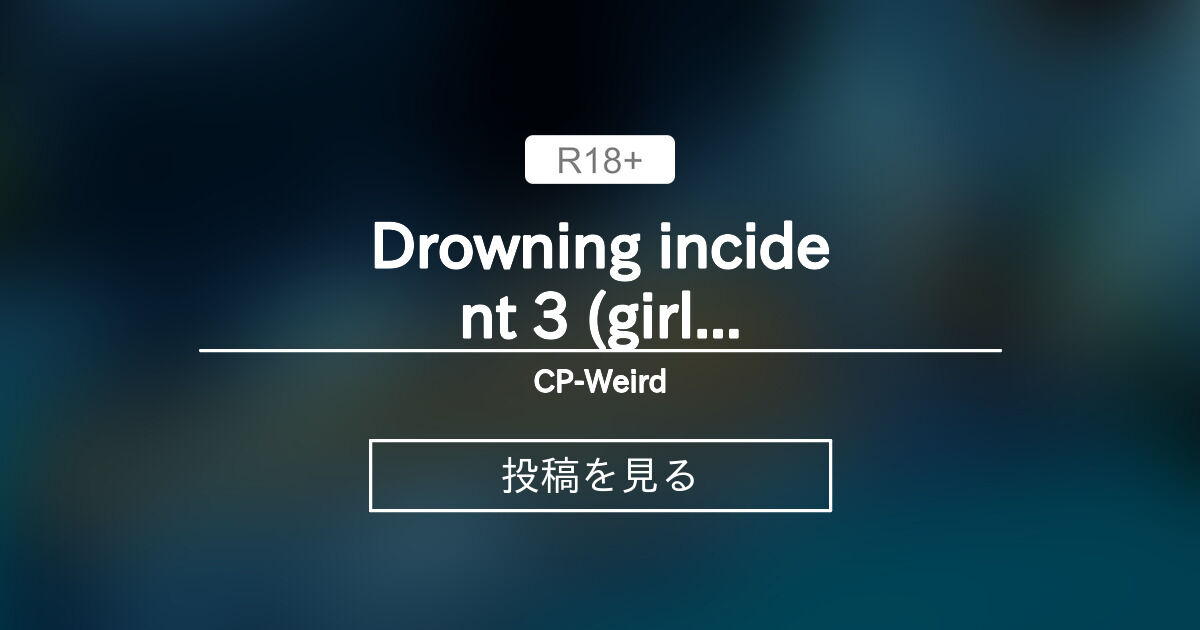 【cpr】 Drowning incident 3 (girl) - CP-Weird (CP-Weird)の投稿｜ファンティア[Fantia]