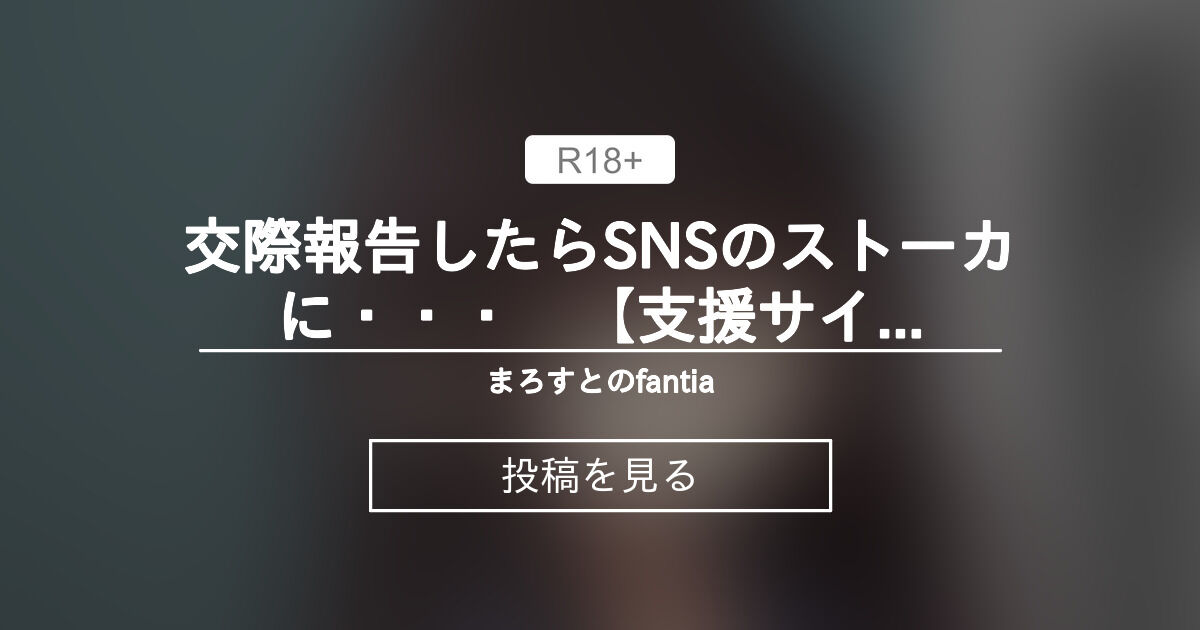 交際報告したらSNSのストーカに・・・ 【支援サイト限定】3枚 - まろすとのfantia (まろすと)の投稿｜ファンティア[Fantia]