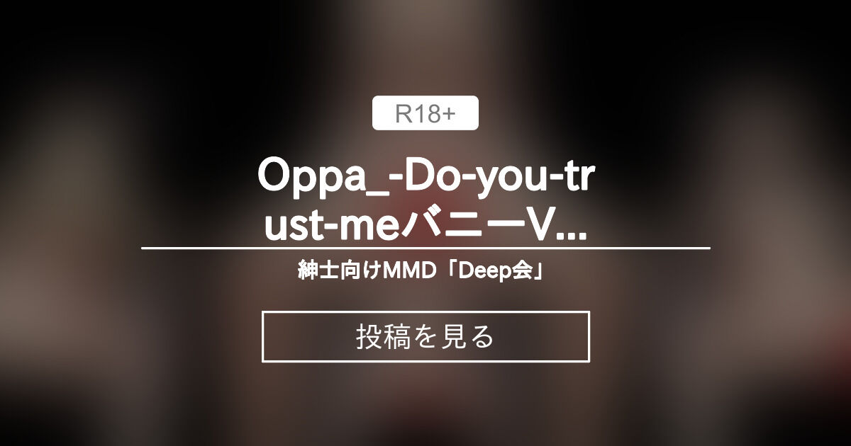 Oppa_-Do-you-trust-meバニーVer差分 - 紳士向けMMD「Deep会」 (Deepkiss)の投稿｜ファンティア[Fantia]