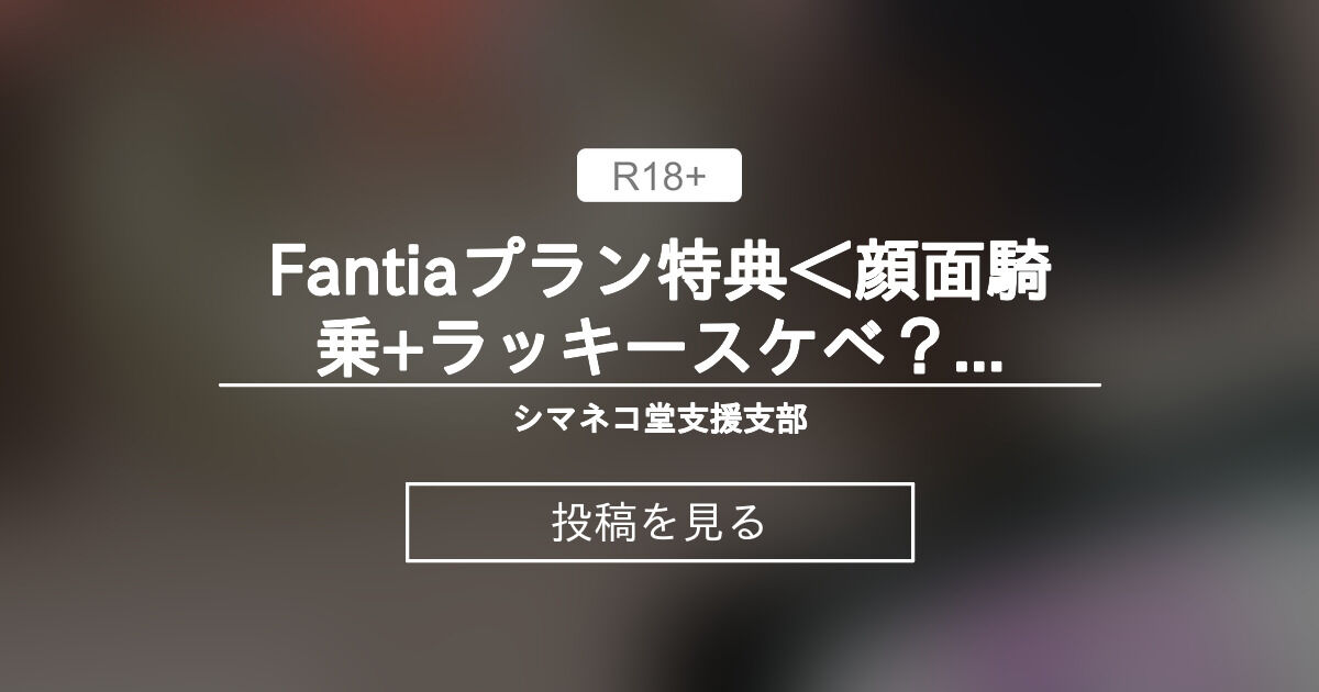 【オリジナル】 Fantiaプラン特典＜顔面騎乗+ラッキースケベ？＞ - シマネコ堂支援支部 (ヒロ)の投稿｜ファンティア[Fantia]