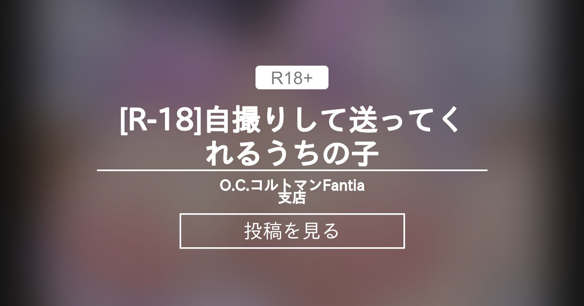【自撮り】 [R-18]自撮りして送ってくれるうちの子 - O.C.コルトマンFantia支店 (O.C.コルトマン)の投稿｜ファンティア[Fantia]