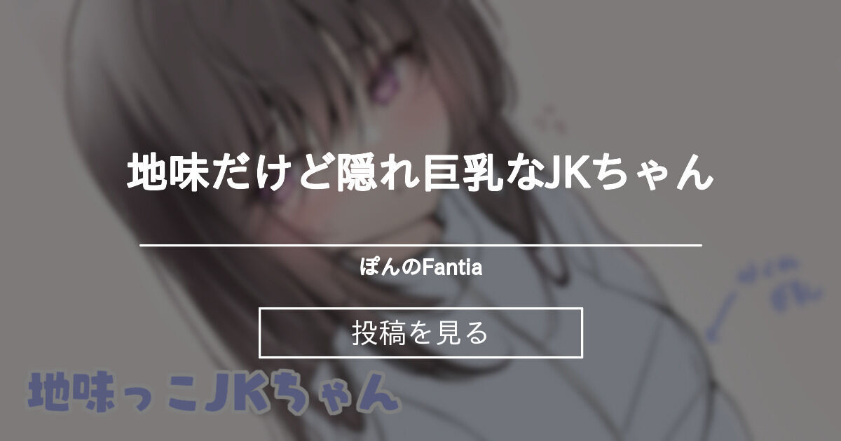 【支援者様限定】 地味だけど隠れ巨乳なJKちゃん - ぽんのFantia (ぽん🐾)の投稿｜ファンティア[Fantia]