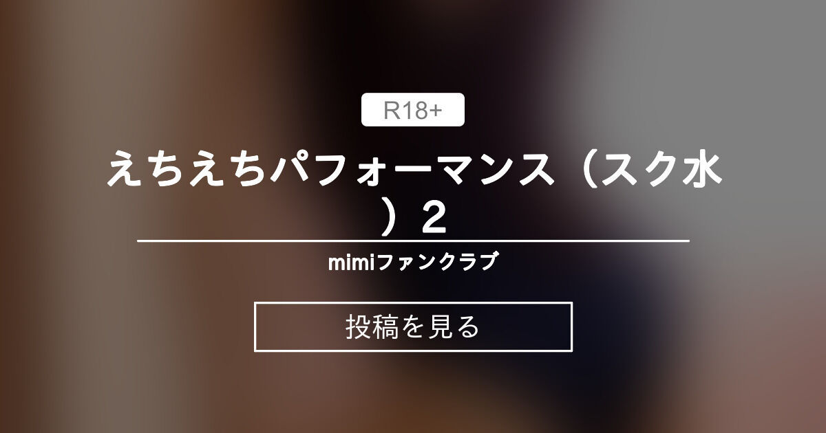 えちえちパフォーマンス（スク水♪）2 - mimi♪ファンクラブ (mimi♪)の投稿｜ファンティア[Fantia]