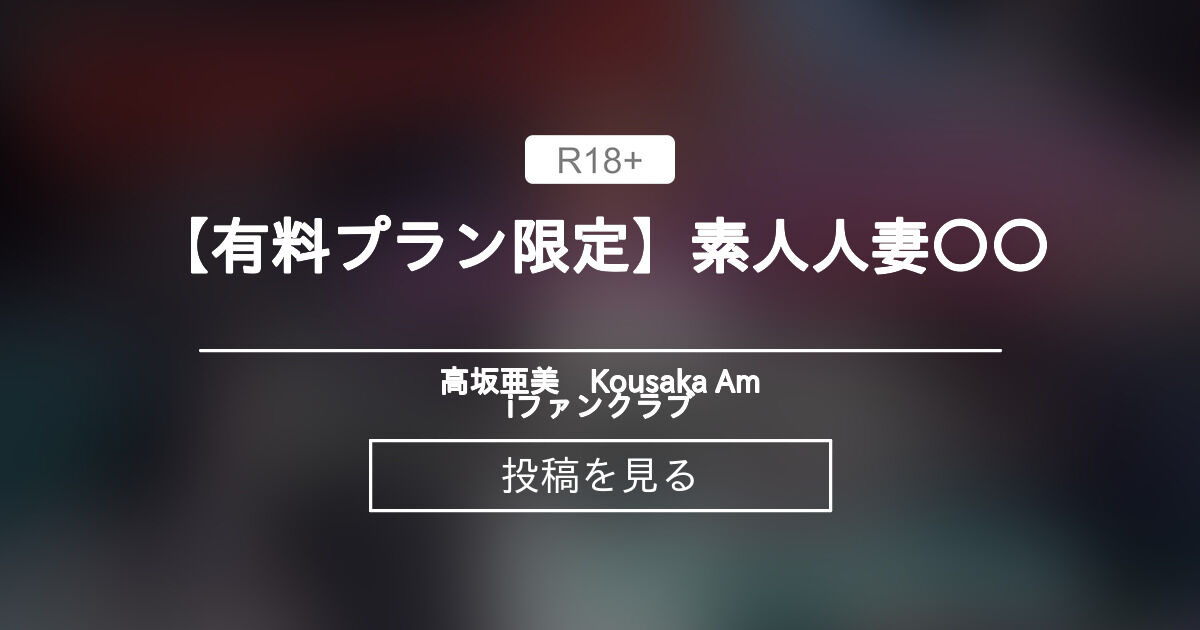 【巨乳】 【有料プラン限定💕】素人人妻〇〇 - 高坂亜美 Kousaka Amiファンクラブ (高坂亜美 Kousaka Ami)の投稿｜ファンティア[Fantia]