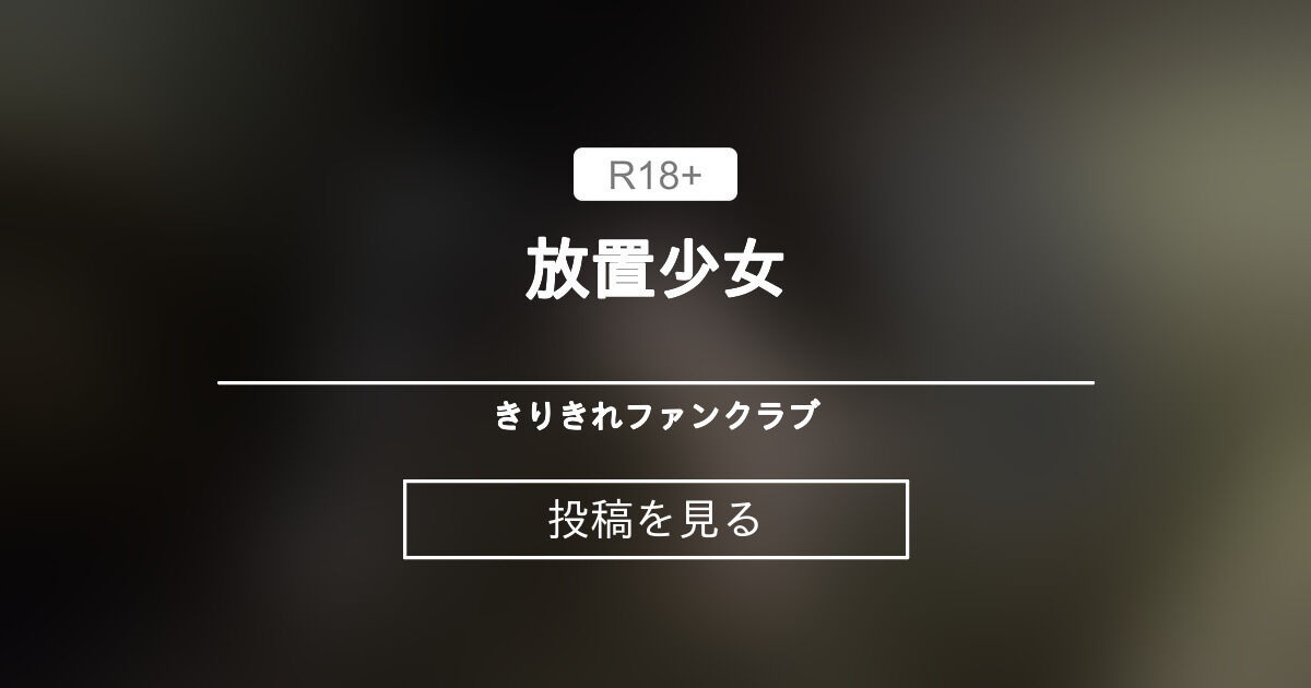 【2024年5月】 放置少女 - きりきれファンクラブ (きりきれ)の投稿｜ファンティア[Fantia]
