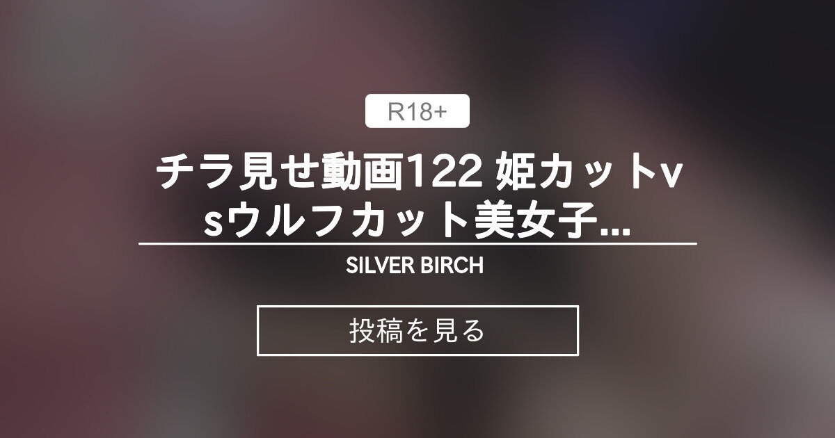 【チラ見せ動画】 チラ見せ動画122 姫カットvsウルフカット美女子レスリング!! - SILVER BIRCH (シルバーバーチ)の投稿｜ファンティア[Fantia]