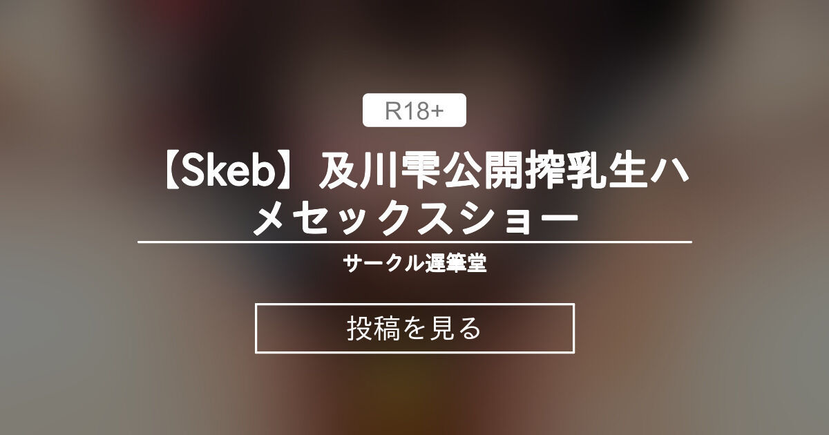 【R-18】 【Skeb】及川雫公開搾乳生ハメセックスショー - サークル遅筆堂 (霧月@ C105 12/30東モ42a)の投稿｜ファンティア[Fantia]